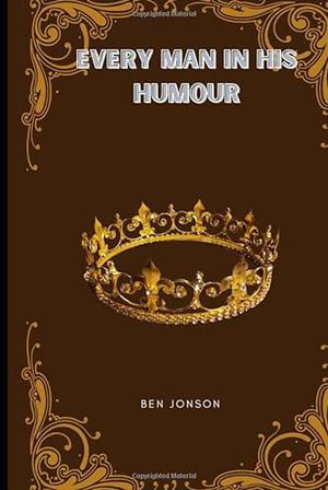 Every Man In His Humour by Ben Jonson
