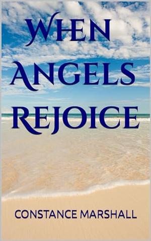 When Angels Rejoice by Constance Marshall