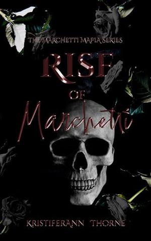 Rise of Marchetti: Book 2- Marchetti Mafia Series by KristiferAnn Thorne
