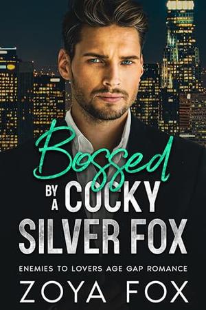 Bossed By A Cocky Silver Fox: Enemies to Lovers Age Gap Romance by Zoya Fox