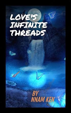 Love's Infinite Threads: Weaving Affection Across Universes by Nnam Ken