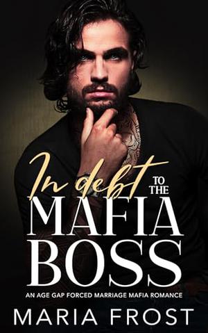 In Debt to the Mafia Boss by Maria Frost