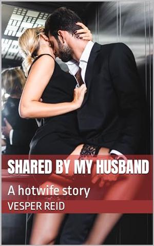 Shared by my husband: A hotwife story by Vesper Reid