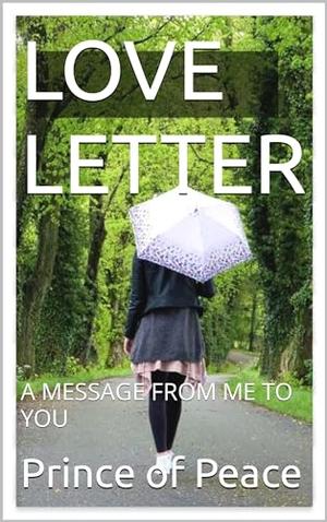 LOVE LETTER: A MESSAGE FROM ME TO YOU by Prince Of Peace