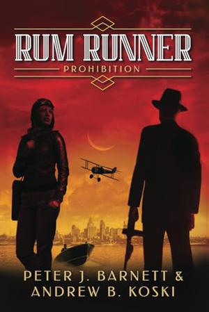 Rum Runner Prohibition by Peter J. Barnett, Andrew B Koski