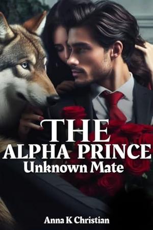 THE ALPHA PRINCE UNKNOWN MATE by ANNA K CHRISTIAN