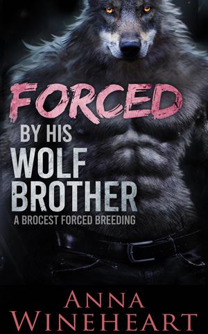 Forced by His Wolf Brother by Anna Wineheart