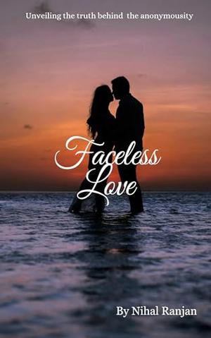 Faceless love: Unveiling the truth behind the anonymousity by Nihal Ranjan