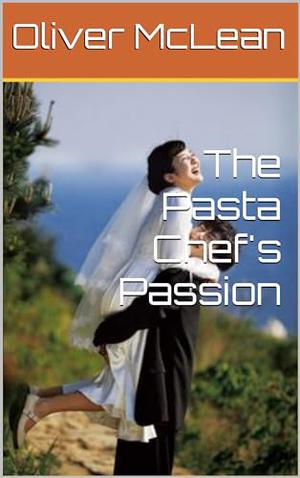 The Pasta Chef's Passion by Oliver McLean