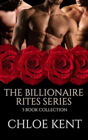 The Billionaire Rites Series : 3 Book Collection by Chloe Kent
