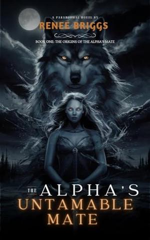 The Alpha's Untamable Mate: BOOK 1 by Renee Briggs