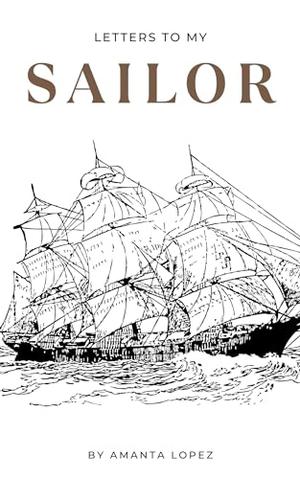 LETTERS TO MY SAILOR by Amanta Lopez