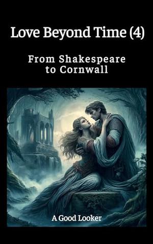 Love Beyond Time(4): From Shakespeare to Cornwall by A Good Looker
