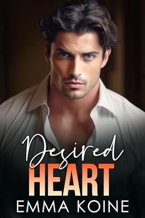 Desired Heart: Enemies to Lovers Bodyguard Romance by Emma Koine