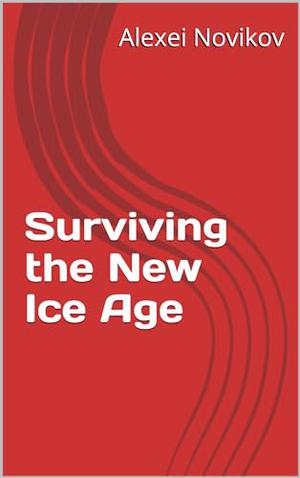 Surviving the New Ice Age by Alexei Novikov