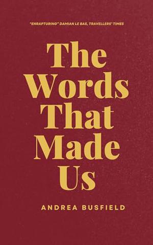 The Words That Made Us: A Novel by Andrea Busfield