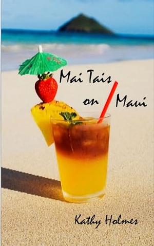 Mai Tais on Maui, A Short Story: New Twists, Book 1 by Kathy Holmes