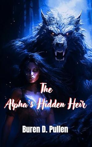 The Alpha's Hidden Heir by Buren D. Pullen