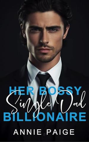 Her Bossy Single Dad Billionaire: A Nanny Romance by Annie Paige