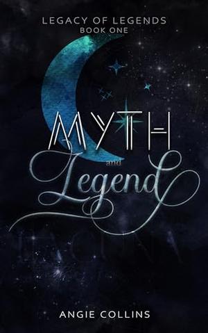 Myth & Legend: Legacy of Legends: Book One by Angie Collins