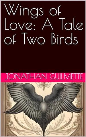 Wings of Love: A Tale of Two Birds by Jonathan Guilmette