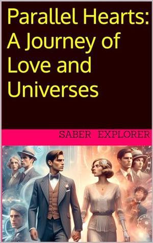 Parallel Hearts: A Journey of Love and Universes by Saber Explorer