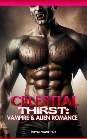 Celestial Thirst: Vampire and Alien Romance by Royal Wave ENT