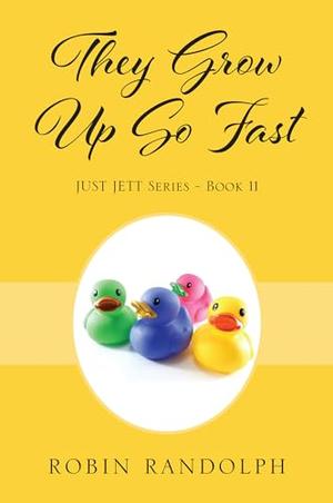 They Grow Up So Fast: JUST JETT Series - Book 11 by Robin Randolph