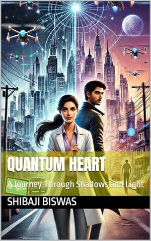 Quantum Heart: A Journey Through Shadows and Light by SHIBAJI BISWAS