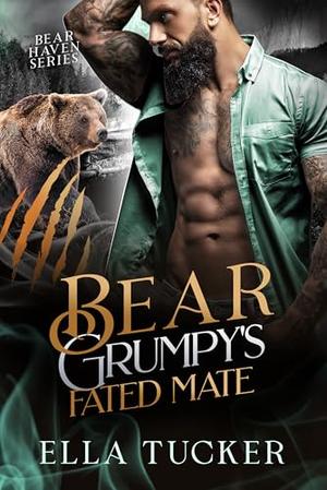 Bear Grumpy's Fated Mate: Grumpy Sunshine Age Gap Protector Hero Bear Shifter by Ella Tucker