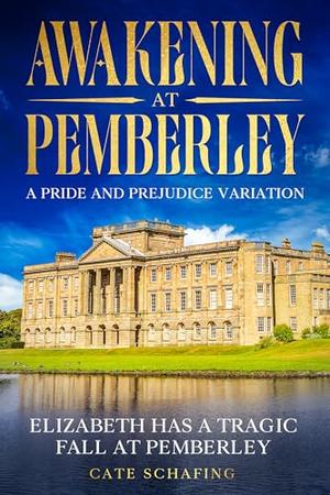 Awakening at Pemberley: A Pride and Prejudice Variation by Cate Schafing