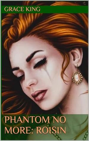Phantom No More: Roisin by Grace King