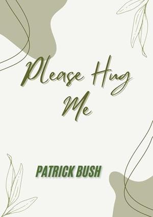 Please Hug Me: the power of a hug by PATRICK BUSH