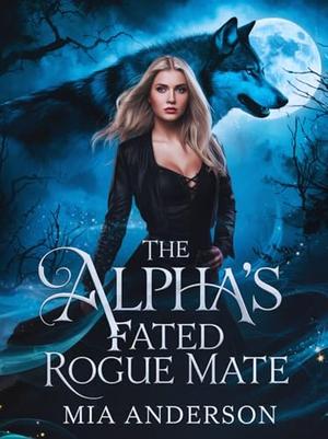 The Alpha's Fated Rogue Mate:: Hot Shifter Wolf Paranormal Romance by Mia Anderson