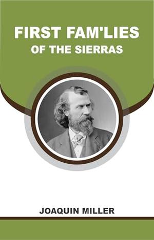First Fam'lies of the Sierras by Joaquin Miller
