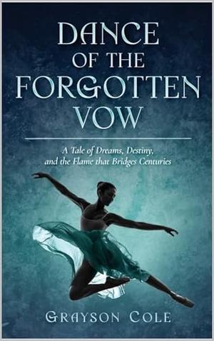 DANCE OF THE FORGOTTEN VOW: : A Tale of Dreams, Destiny, and the Flame ...