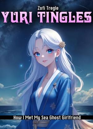 Yuri Tingles: How I Met My Sea Ghost Girlfriend by Zofi Tregle