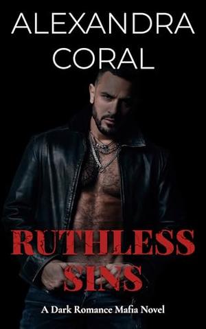 Ruthless Sins: A Dark Romance Mafia Novel by Alexandra Coral
