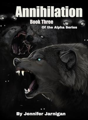 Annihilation : Book 3 of the Alpha series by Jennifer Jarnigan