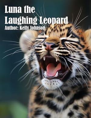Luna the Laughing Leopard by Kelly Johnson