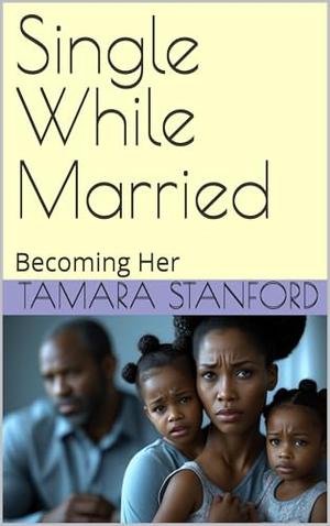 Single While Married: Becoming Her by Tamara Stanford