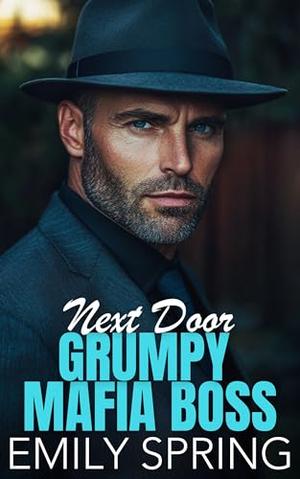 Next Door Grumpy Mafia Boss: A Bad Boy Age Gap Romance by Emily Spring