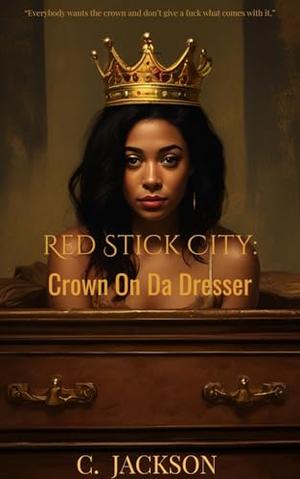 Red Stick City: Crown On Da Dresser by Cedric Jackson