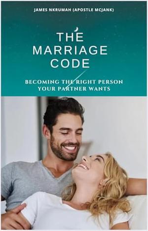 The Marriage Code: How to become the right person your partner wants by ...