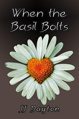 When the Basil Bolts by JJ Dayton