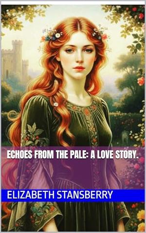 Echoes from The Pale: A Love Story. by Elizabeth Stansberry