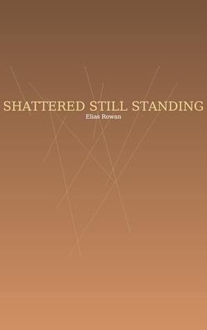 Shattered Still Standing by Elias Rowan