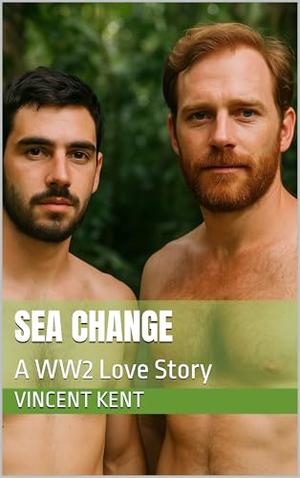 Sea Change: A WW2 Love Story by VINCENT KENT