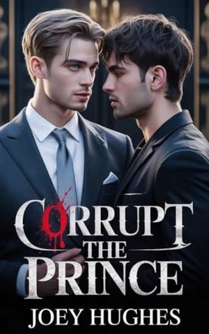 Corrupt the Prince : A Dark MM Enemies-to-Lovers Mafia Romance by Joey ...