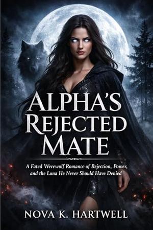 Alpha’s Rejected Mate: A Fated Werewolf Romance of Rejection, Power ...